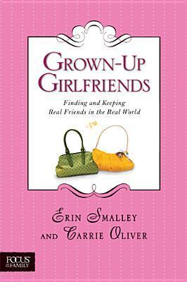 Grown-Up Girlfriends: Finding and Keeping Real Friends in the Real ...