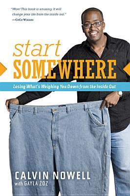 Start Somewhere: Losing What's Weighing You Down from the Inside Out by ...