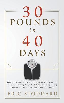 30 Pounds in 40 Days: One Man's Weight Loss Journey with the HCG Diet ...