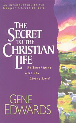 The Secret to the Christian Life by Gene Edwards | Goodreads
