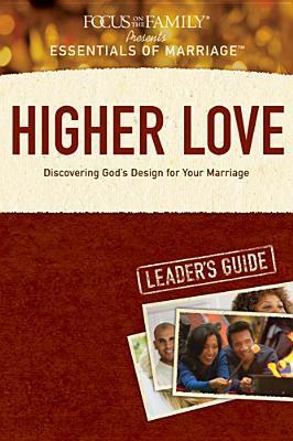 Higher Love: Discovering God's Design for Your Marriage, Leader's Guide ...