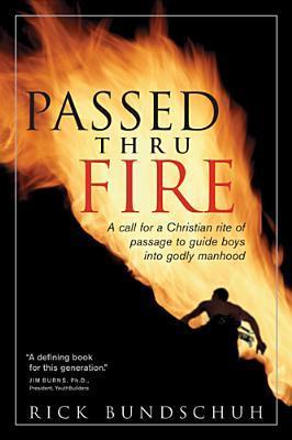Passed thru Fire: Bringing Boys into Meaningful Manhood by Rick ...