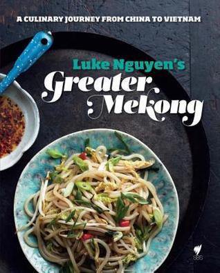 Luke Nguyen's Greater Mekong: A Culinary Journey from China to Vietnam ...