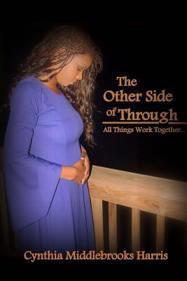 The Other Side of Through: All Things Work Together... by Cynthia ...