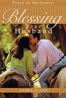 Blessing Your Husband: Understanding and Affirming Your Man by Debra Evans | Goodreads