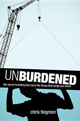Unburdened: The Secret to Letting God Carry the Things That Weigh You ...