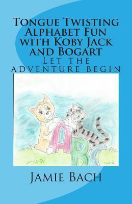 Tongue Twisting Alphabet Fun With Koby Jack and Bogart by Jamie M. Bach ...