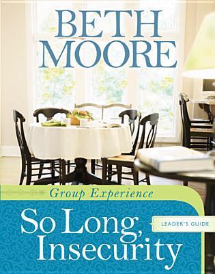 So Long, Insecurity Group Experience Leader's Guide by Beth Moore ...