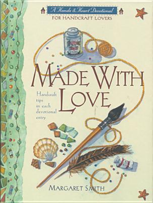 Made With Love: A Devotional for Handcraft Lovers by Margaret D. Smith ...