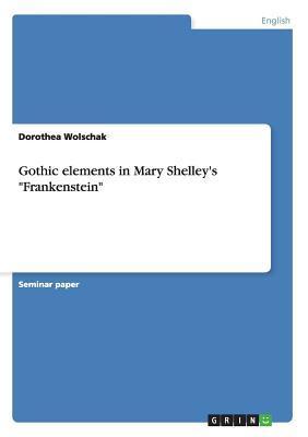 Gothic elements in Mary Shelley's "Frankenstein" by Dorothea Wolschak ...