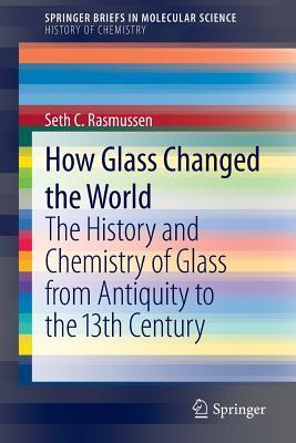 How Glass Changed the World: The History and Chemistry of Glass from ...