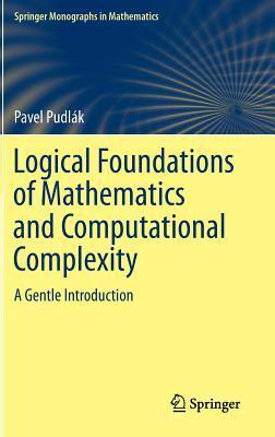 Logical Foundations of Mathematics and Computational Complexity: A Gentle Introduction by Pavel ...