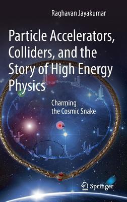 Particle Accelerators, Colliders, and the Story of High Energy Physics ...
