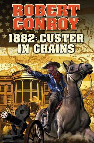1882: Custer in Chains by Robert Conroy | Goodreads