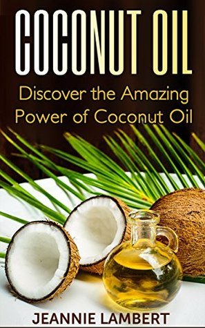 Coconut Oil: Discover the Amazing Power of Coconut Oil by Jeannie ...
