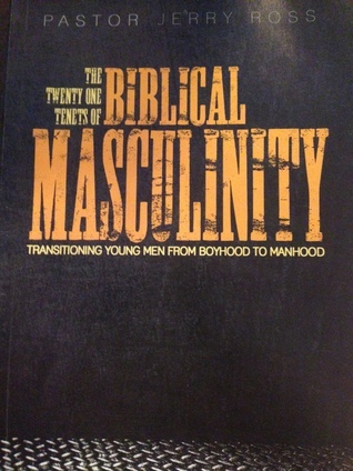 The Twenty One Tenets of Biblical Masculinity by Jerry Ross | Goodreads