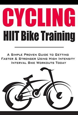 Cycling:HIIT Bike Training: A Simple Proven Guide to Getting Faster ...