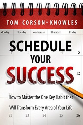 Schedule Your Success: How to Master the One Key Habit That Will ...