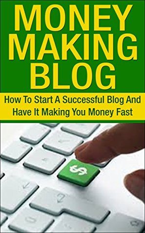 Money Making Blog: How To Start A Successful Blog And Have It Making ...