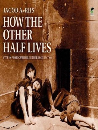 How the Other Half Lives by Jacob A. Riis | Goodreads