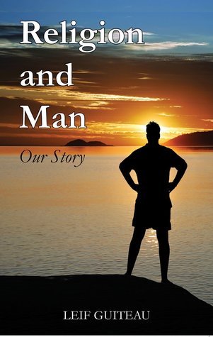 Religion and Man: Our Story by Leif Guiteau | Goodreads