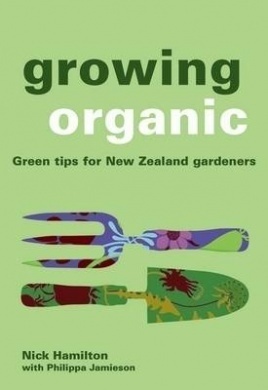 Growing Organic: Green Tips for the New Zealand Gardener by Nick ...