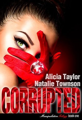 Corrupted (The Manipulation Trilogy Book 1) by Alicia Taylor | Goodreads