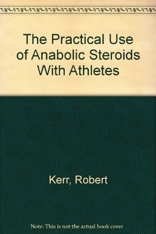 The Practical Use of Anabolic Steroids With Athletes by Robert Kerr ...