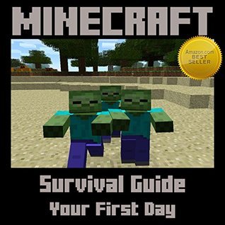 Minecraft: Survival Guide - Your First Day by Jason Scotts | Goodreads
