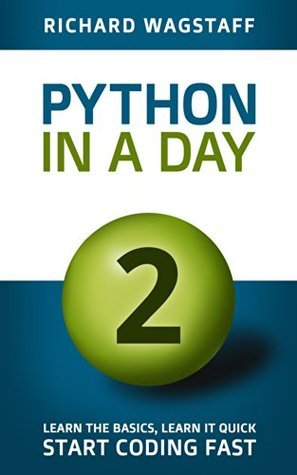 Python In A Day 2: Learn the Basics, Learn it Quick, Start Coding Fast by Richard Wagstaff ...