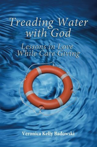 Treading Water with God: Lessons in Love While Care Giving by Veronica ...