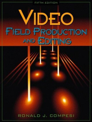 Video Field Production and Editing (5th Edition) by Ronald J. Compesi ...