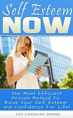 Self Esteem - Self-Esteem NOW! - The Most Efficient, Proven Method to ...