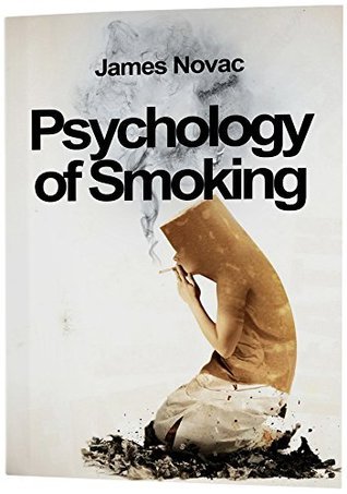 Smokology: The Psychology of Smoking by James Novac | Goodreads