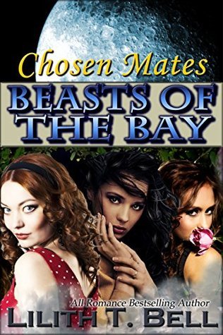 Chosen Mates (Beasts of the Bay #1-3) by Lilith T. Bell | Goodreads