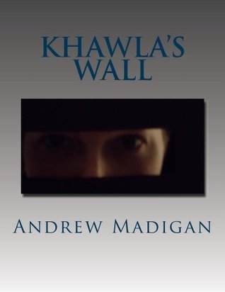 Khawla's Wall by Andrew Madigan | Goodreads