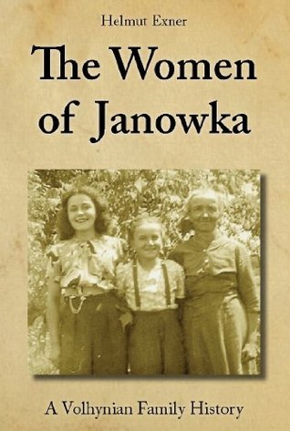 The Women of Janowka: A Volhynian Family History by Helmut Exner ...