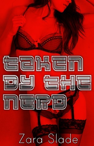 Taken by the Nerd by Zara Slade | Goodreads