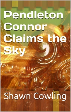Pendleton Connor Claims the Sky by Shawn Cowling | Goodreads