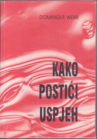 Kako postići uspjeh by Dominique Webb | Goodreads
