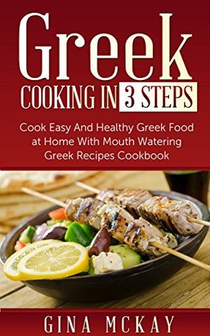 Greek Cooking in 3 Steps: Cook Easy And Healthy Greek Food at Home With ...
