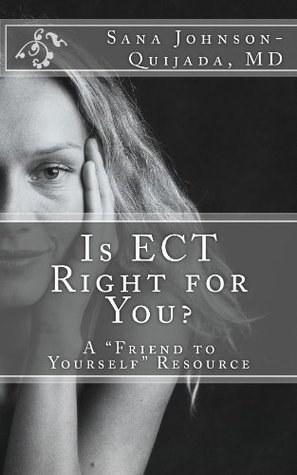 Is ECT Right for You?: A "Friend to Yourself" Resource by Sana Johnson ...