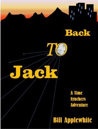 Back to Jack (The Time Synchers Book 1) by Bill Applewhite | Goodreads