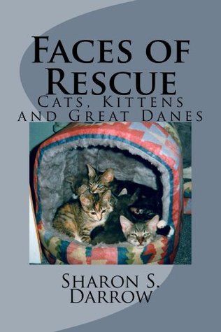 Faces of Rescue: Cats, Kittens and Great Danes by Sharon S. Darrow ...