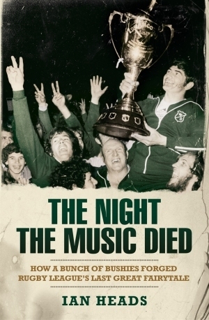 The Night the Music Died : How a Bunch of Bushies Forged Rugby League's ...