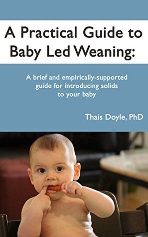 A Practical Guide to Baby Led Weaning: a brief and empirically ...