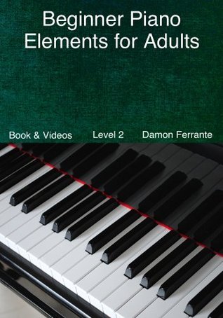 Beginner Piano Elements for Adults: Teach Yourself to Play Piano, Step ...