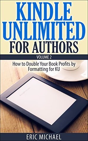 Kindle Unlimited for Authors (Updated with Actual KU Royalty Figures): How to Double Your Book ...