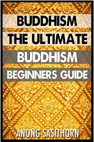 Buddhism: The Ultimate Buddhism Beginners Guide by Anong Sasithorn | Goodreads