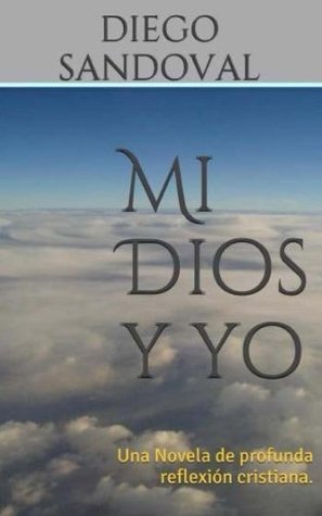Mi Dios y yo (Spanish Edition) by Diego Sandoval | Goodreads